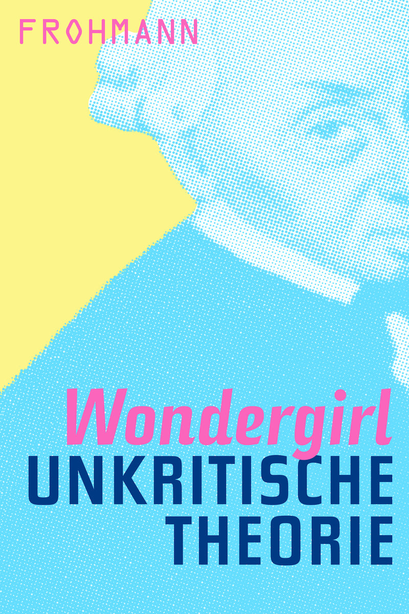 Wondergirl, Unkritische Theorie – Frohmann Verlag